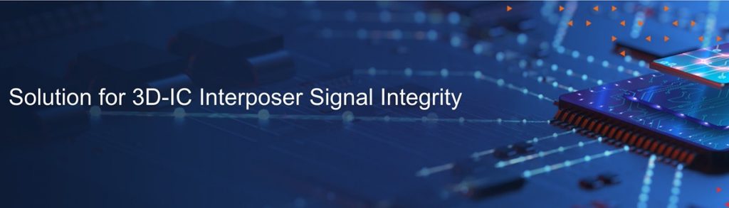 Solution for 3D-IC Interposer Signal Integrity - Marketing EDA